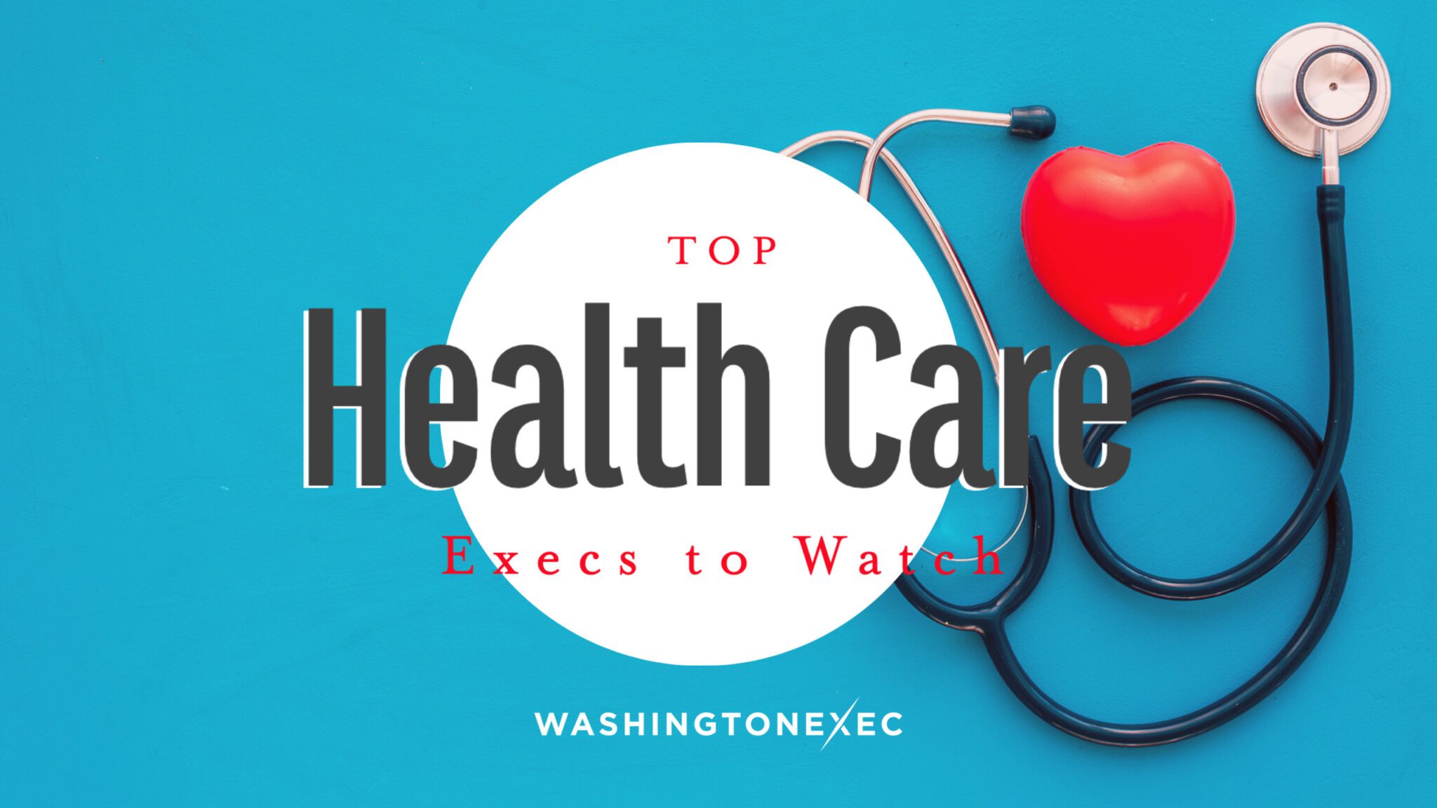 Top Health Care Execs to Watch in 2022 | WashingtonExec